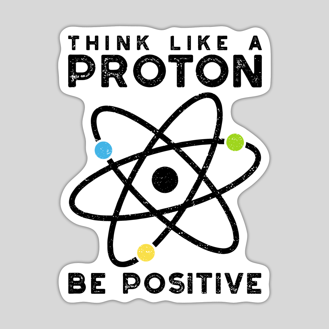 Think Like A Proton Be Positive Sticker | DesignsByJnk5